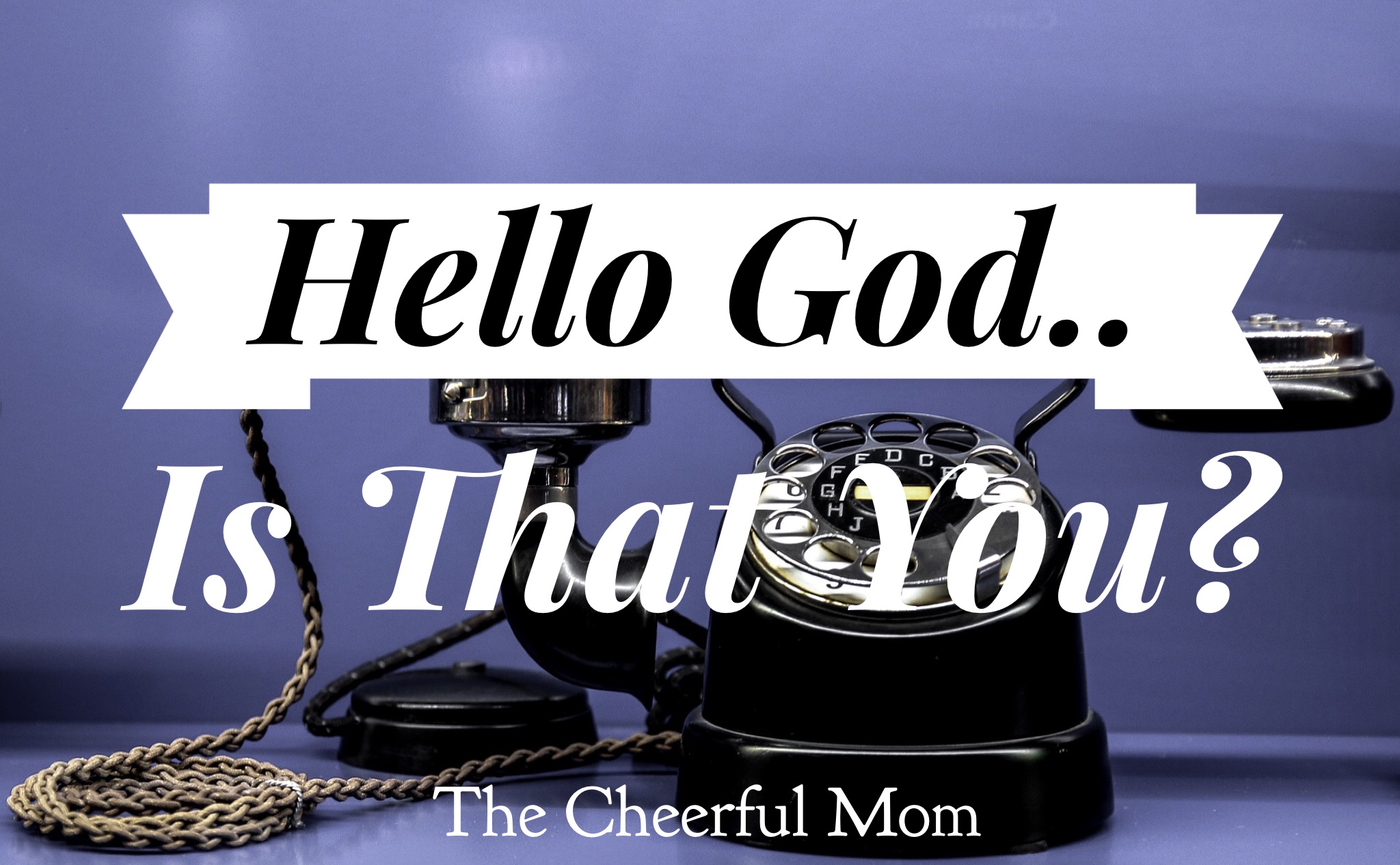 Hello God..Is That You? | The Cheerful Mom